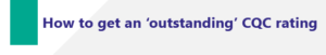 How to get an outstanding CQC rating